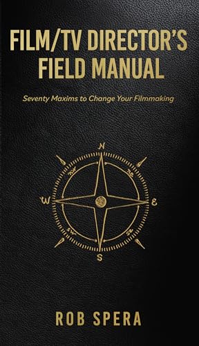 FILM/TV DIRECTOR’S FIELD MANUAL: Seventy Maxims to Change Your ...