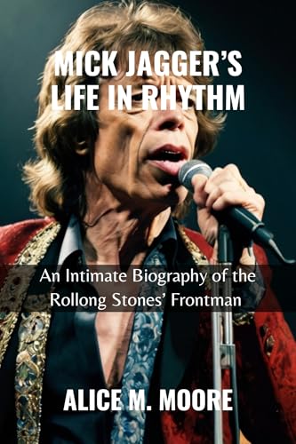 MICK JAGGER'S LIFE IN RHYTHM: An Intimate Biography of the Rolling ...