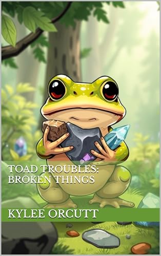 Toad Troubles: Broken Things by Kylee Orcutt | Goodreads