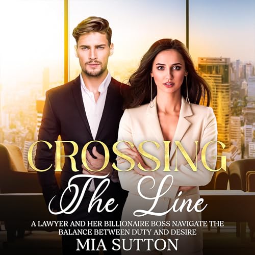 Crossing the Line : Sweet Romance: A Lawyer and her Billionaire boss navigate the balance ...