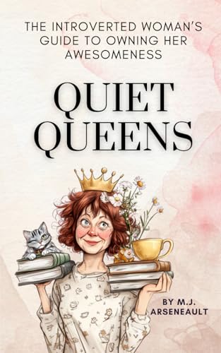 Quiet Queens: The Introverted Woman’s Guide to Owning Her Awesomeness by M.J. Arseneault | Goodreads