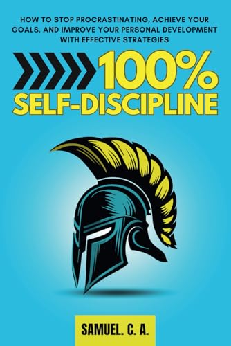 100% Self-Discipline: How to Stop Procrastinating, Achieve Your Goals ...