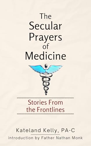 The Secular Prayers of Medicine: Stories from the Frontlines by ...