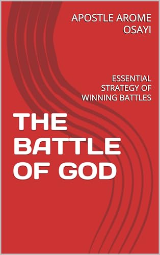 THE BATTLE OF GOD: ESSENTIAL STRATEGY OF WINNING BATTLES by Apostle Arome Osayi | Goodreads