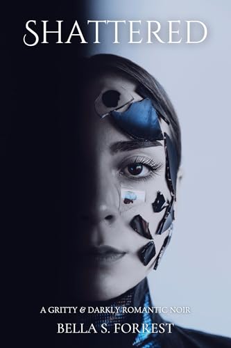 Shattered: A Gritty & Darkly Romantic Noir by Bella S. Forrest | Goodreads