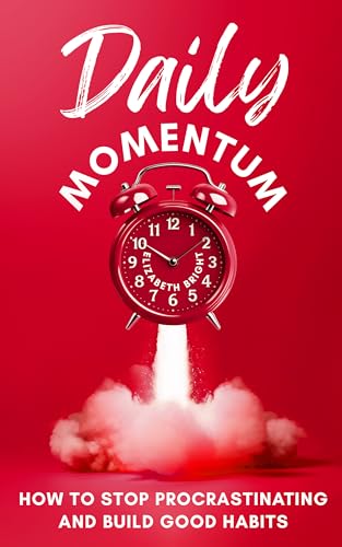 Daily Momentum: How To Stop Procrastinating and Build Good Habits by Elizabeth Bright | Goodreads