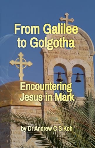 From Galilee to Golgotha (Gospels and ACT) by Andrew C S Koh | Goodreads