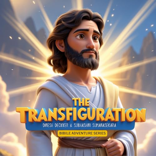 The Transfiguration: Jesus Miracles for Kids by Dinesh Deckker | Goodreads
