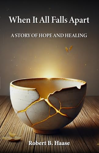 When It All Falls Apart: A Story of Hope and Healing by Robert Burton ...