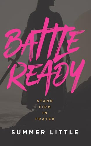 Battle Ready: Stand Firm in Prayer by Summer Little | Goodreads