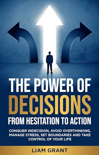 The Power of Decisions: From Hesitation to Action: Conquer Indecision ...