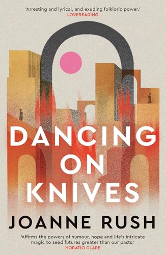 Dancing on Knives by Joanne Rush | Goodreads