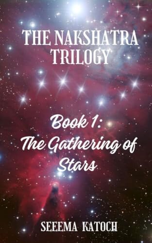 THE NAKSHATRA TRILOGY: Book 1: The Gathering of Stars by SEEEMA KATOCH ...
