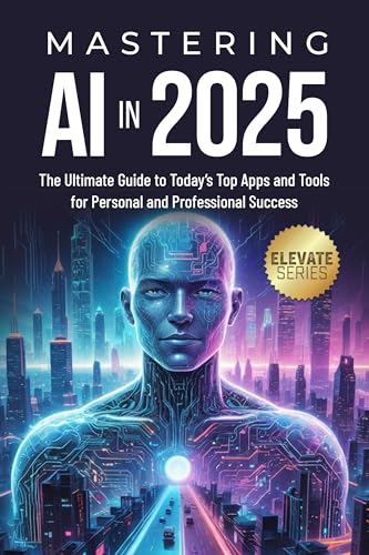 Mastering AI In 2025: The Ultimate Guide to Today's Top Apps and Tools ...