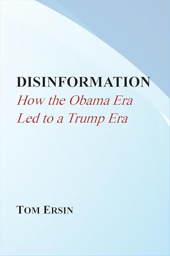 Disinformation: How the Obama Era Led to a Trump Era by Tom Ersin ...
