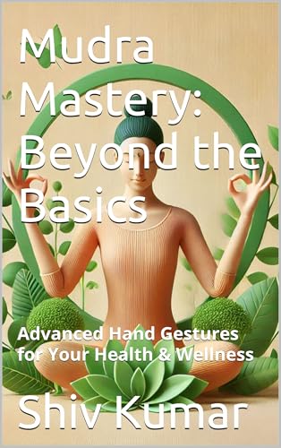 Mudra Mastery: Advanced Hand Gestures for Your Health & Wellness by ...
