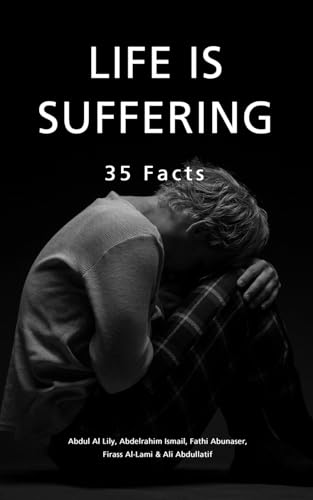 Life Is Suffering: 34 Facts by Abdul Al Lily | Goodreads