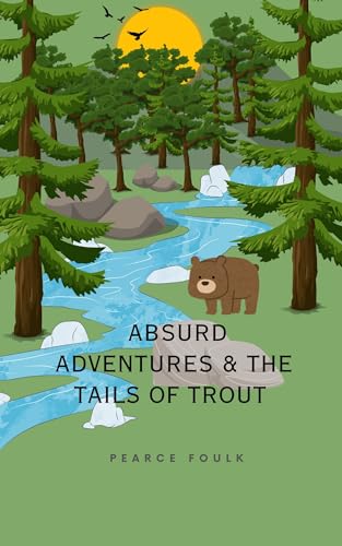 Absurd Adventures & The Tails of Trout by Pearce Foulk | Goodreads