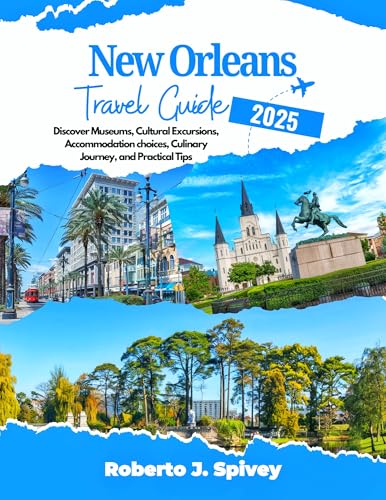 New Orleans Travel Guide 2025: Discover Museums, Cultural Excursions ...