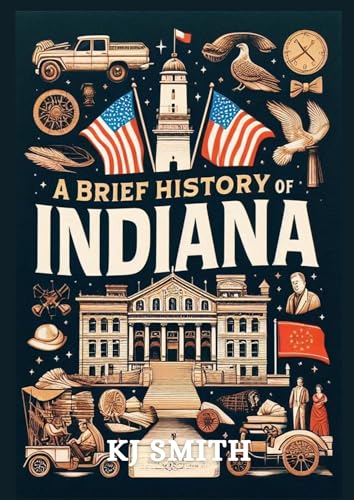 A Brief History of Indiana (US States - A Brief History) by Kj Smith ...