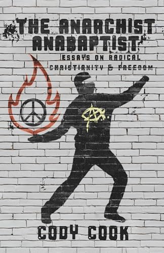 The Anarchist Anabaptist: Essays on Radical Christianity & Freedom by ...