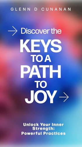 KEYS TO A PATH TO JOY: Unlock Your Inner Strength with 101 Powerful ...