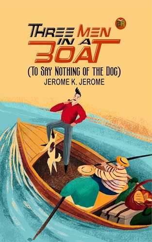 Three Men in a Boat (To Say Nothing of the Dog) by Jerome K. Jerome ...