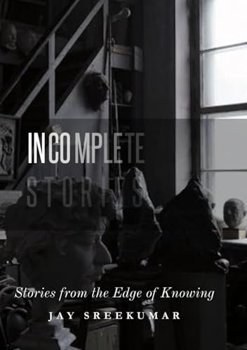 Incomplete Stories: Stories from the Edge of Knowing by Jay Sreekumar ...