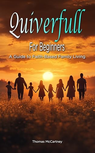 Quiverfull for Beginners: A Guide to Faith-Based Family Living by Thomas McCartney | Goodreads