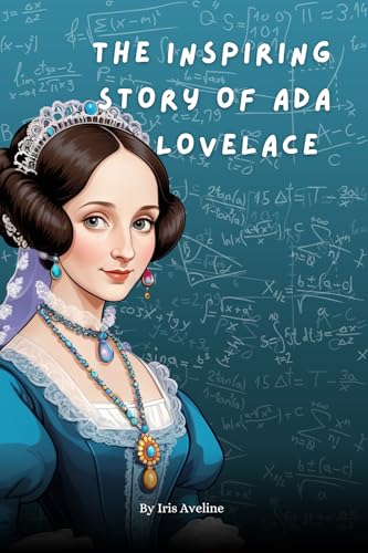 The Inspiring Story Of Ada Lovelace : Biography Of A Girl Who loved Mathematics And Became The ...