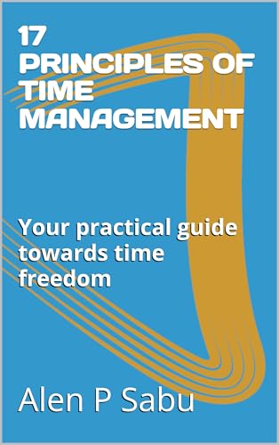 17 PRINCIPLES OF TIME MANAGEMENT by Alen P Sabu | Goodreads