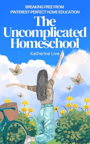 The Uncomplicated Homeschool: Breaking Free from Pinterest-Perfect Home ...