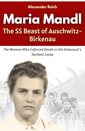 Maria Mandl The SS Beast of Auschwitz-Birkenau: The Woman Who Enforced ...