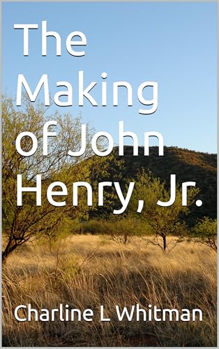 The Making of John Henry, Jr. by Charline L Whitman | Goodreads