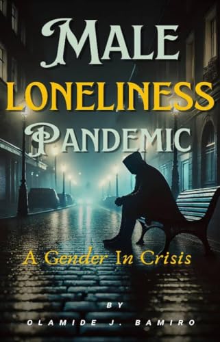 Male Loneliness Pandemic: A Gender In Crisis by Olamide J. Bamiro ...