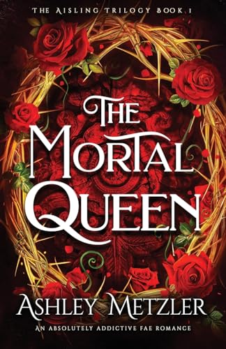 The Mortal Queen: An absolutely addictive fae romance by Ashley Metzler ...