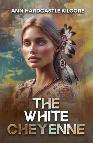 The White Cheyenne by Ann Hardcastle Kilgore | Goodreads