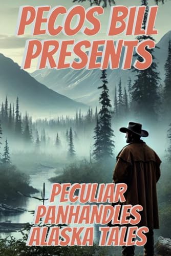 Pecos Bill Presents Peculiar Panhandles: Alaska Tales by Clinton Lloyd ...