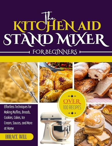 Kitchen Aid Stand Mixer Cookbook For Beginners: Effortless Techniques ...