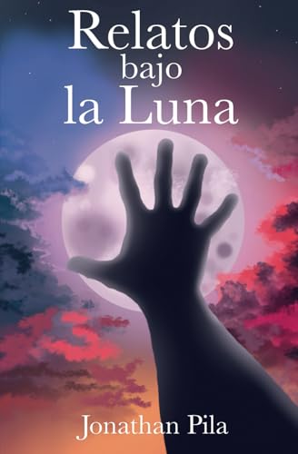 Relatos bajo la Luna (Spanish Edition) by Jonathan Pila Herráez | Goodreads