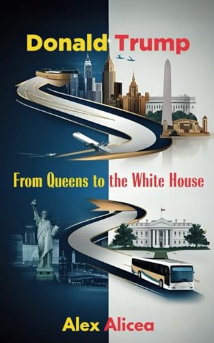 Donald Trump: From Queens to the White House by Alex Alicea | Goodreads