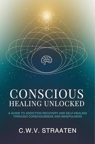 Conscious Healing Unlocked: A Guide to Addiction Recovery and Self ...
