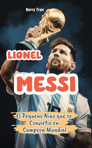 Lionel Messi: El Pequeño Niño que se Convirtió en Campeón Mundial ...