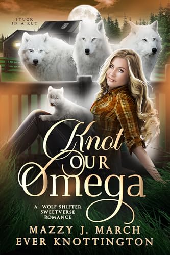 Knot Our Omega: A Wolf Shifter Sweetverse Romance by Mazzy J. March ...