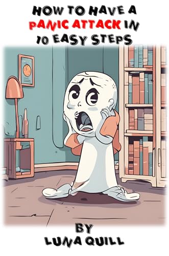 How to Have a Panic Attack in 10 Easy Steps: A Hilariously Honest Guide to Surviving Anxiety and ...