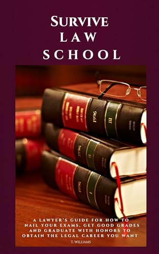 Survive Law School: A Lawyer’s Guide for How to Nail Your Exams, Get ...