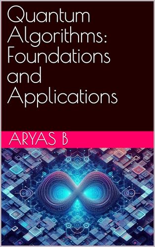 Quantum Algorithms: Foundations and Applications by Aryas B | Goodreads