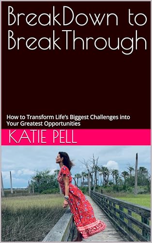 BreakDown to BreakThrough: How to Transform Life’s Biggest Challenges ...