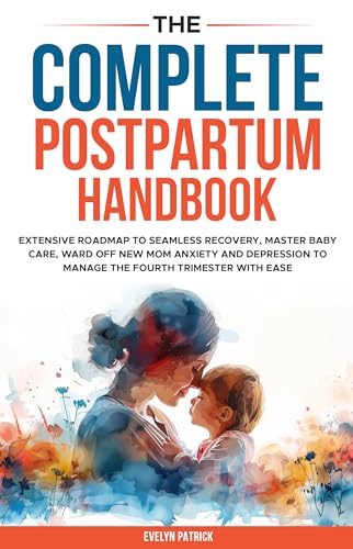 The Complete Postpartum Handbook: Extensive Roadmap to Seamless Recovery, Master New Baby Care ...