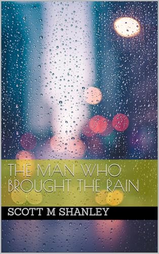 The Man Who Brought the Rain by Scott M Shanley | Goodreads